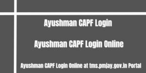 Ayushman CAPF Login Online at tms.pmjay.gov.in Portal